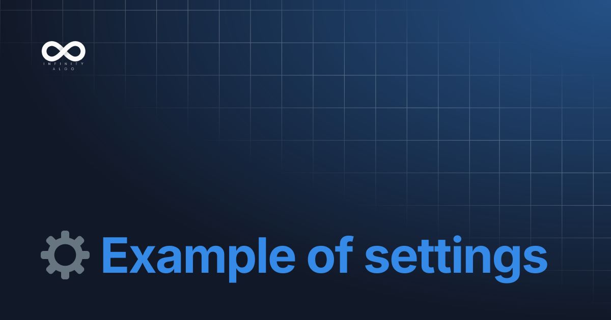 ⚙️ Example of settings | Infinity Algo Docs Guide Tutorial Settings